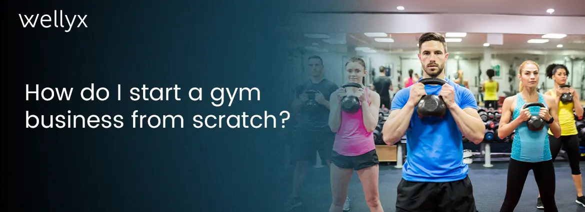 How do I start a gym business from scratch? - Wellyx